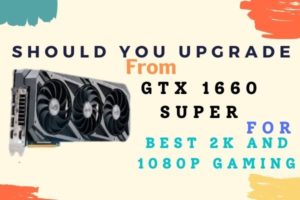 Best Upgrade from GTX 1660 Super in 2021 (New GPUs)