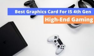 Best GPU For I5 4th Generation In 2022 (Compatible Option)
